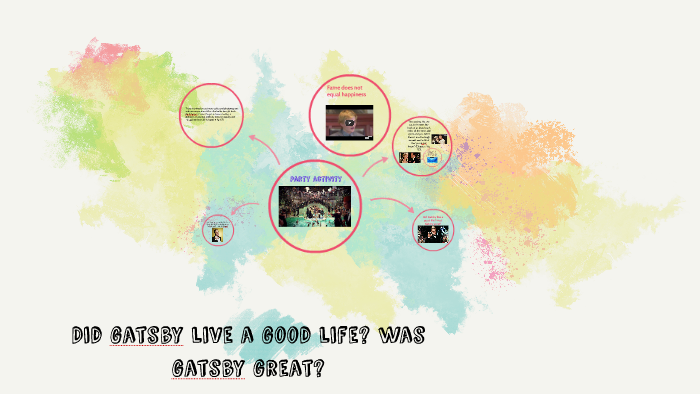 Did Gatsby live a good life? Was Gatsby great? by Grace Munene on Prezi