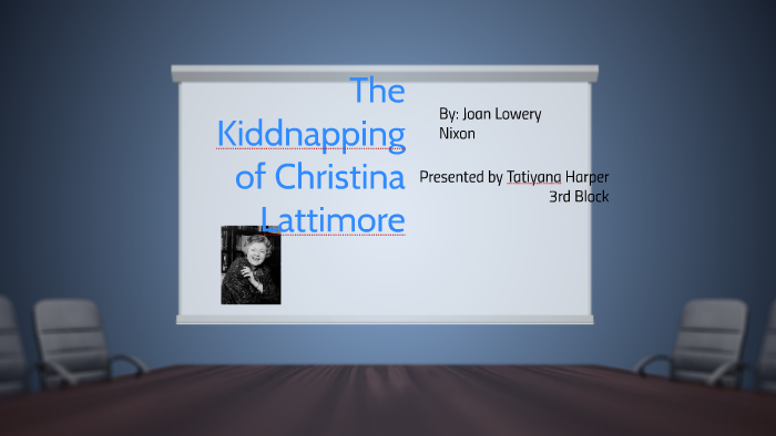 The Kiddnapping of Christina Lattimore by tatiyana harper on Prezi