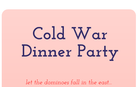 Cold War Dinner Party by Emily Reardon on Prezi