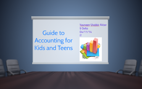 Guide to Accounting for Kids and Teens by yasmeen sweet on Prezi