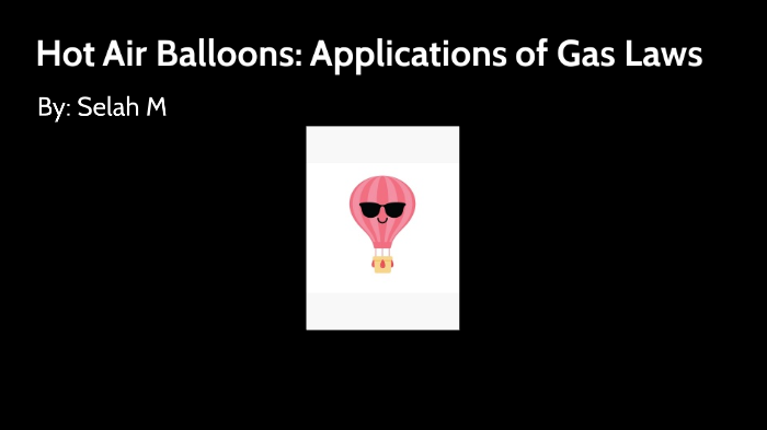 Hot Air Balloons: Applications of Gas Laws by Selah Markulin on Prezi