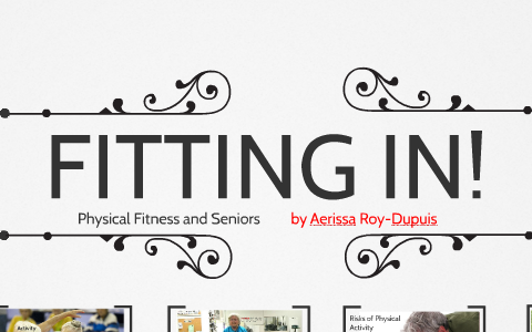 Fitting In - Physical FItness and Seniors by Aerissa Roy-Dupuis on Prezi