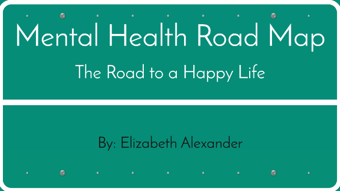 Mental Health Road Map by Elizabeth Alexander on Prezi