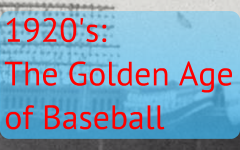 1920's: The Golden Age of Baseball by Erika Carlier on Prezi