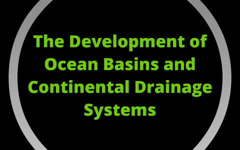 The Development of Ocean Basins and Continental Drainag by Matt Roche ...