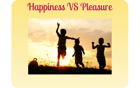 pleasure vs happiness by Grace Scuitto on Prezi