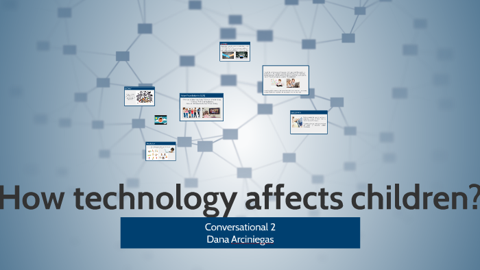 How technology affects children? by Dana Arciniegas on Prezi
