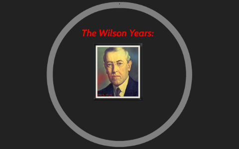 The Wilson Years: by Alyssa Gonzales on Prezi