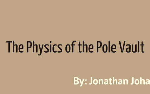 The Physics Behind Pole Vaulting by Jonathan Johansmeyer on Prezi