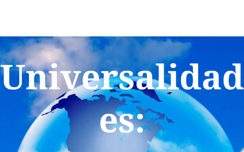 Universalidad by Laura Correa on Prezi