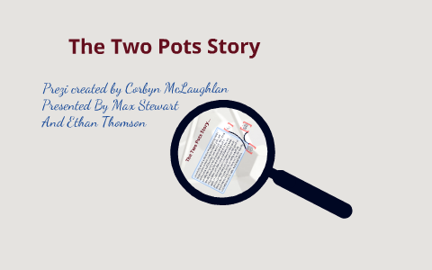 The Two Pots Story by Corbyn McLaughlan on Prezi
