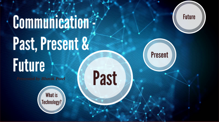 Communication - Past, Present and Future by Bhavik Patel on Prezi