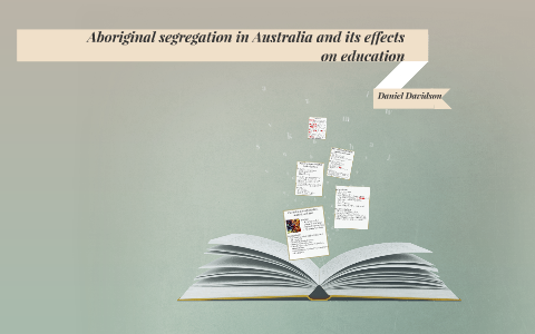 Aboriginal segregation in Australia and its effects on educa by daniel ...