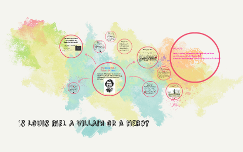 IS lOUIS riel a villain or a hero? by Kaiden Browne on Prezi