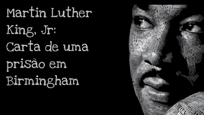 Martin Luther King, Jr: Carta de uma prisão em Birmingham by Camila ...