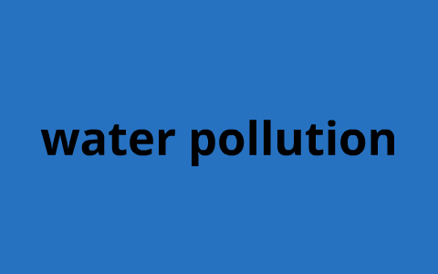 water pollution by Alida Dayton on Prezi
