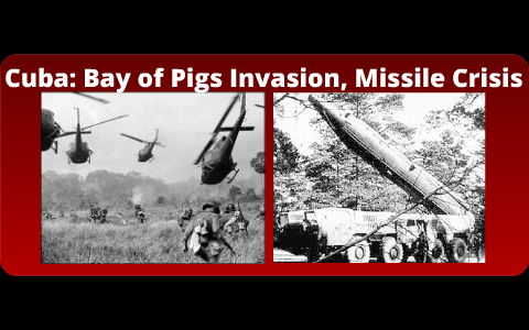 Cuba: Bay of Pigs Invasion, Missile Crisis by Landon Owens on Prezi