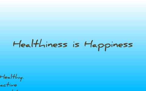 Healthiness is Happiness. by Theresa Huskinson on Prezi