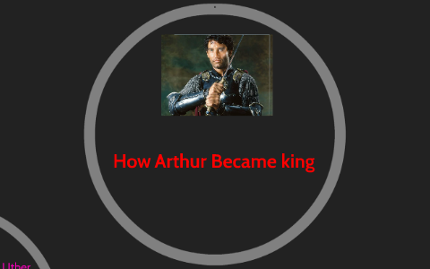 How Arthur became king by Cameron Maupin on Prezi