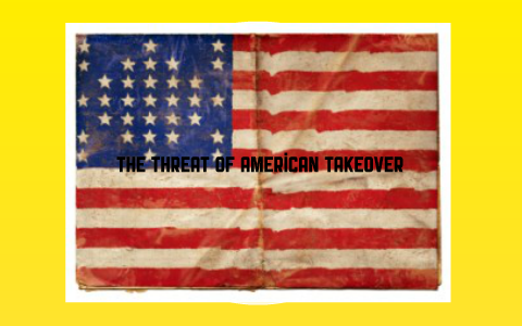 The Threat Of American Takeover! by Lazanja dude on Prezi
