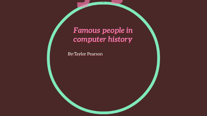 Famous people in computer history by Taylor Pearson on Prezi
