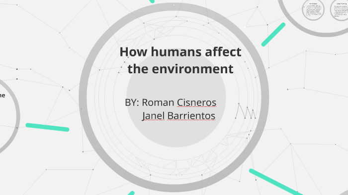 How human affect the environment by Roman Cisneros on Prezi