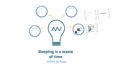 Sleeping is a waste of time by Jeff de Ropp on Prezi