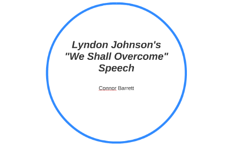 Lyndon Johnson's "We Shall Overcome Speech by Connor Barrett on Prezi