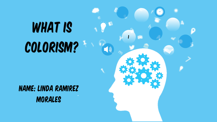 What Is Colorism? by Linda Ramirez on Prezi