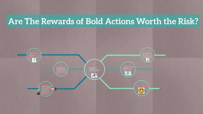Are the Rewards of Bold Actions Worth The Risks? by Riley Yang on Prezi