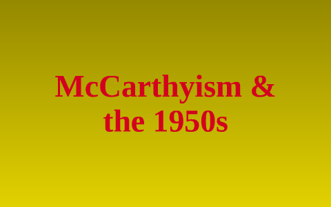 McCarthyism and the 1950s by Timothy Gray on Prezi