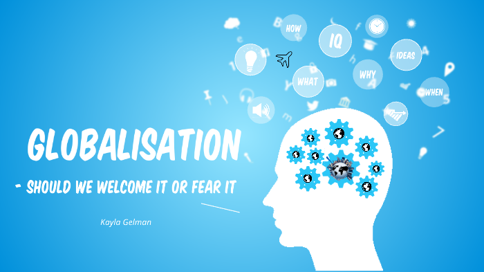 Globalisation - should we welcome or fear it by Kayla Gelman on Prezi