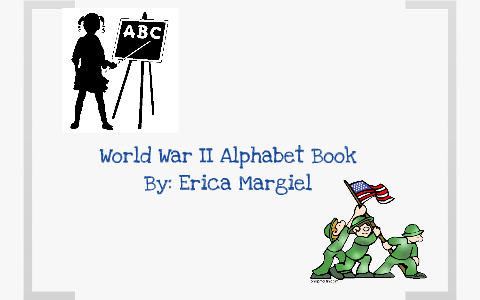 World War II Alphabet by erica margiel on Prezi