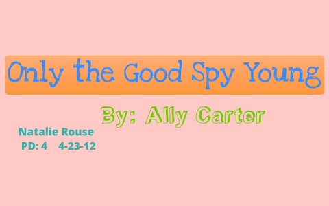 Only the Good Spy Young by Natalie Rouse on Prezi