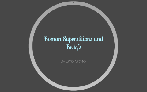 Roman Superstitions and Beliefs by Emily Gravely on Prezi