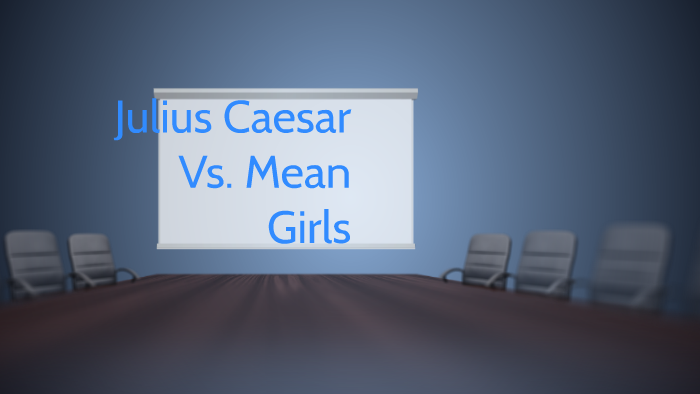 Julius Caesar Vs. Mean Girls by Lauren Plumlee on Prezi