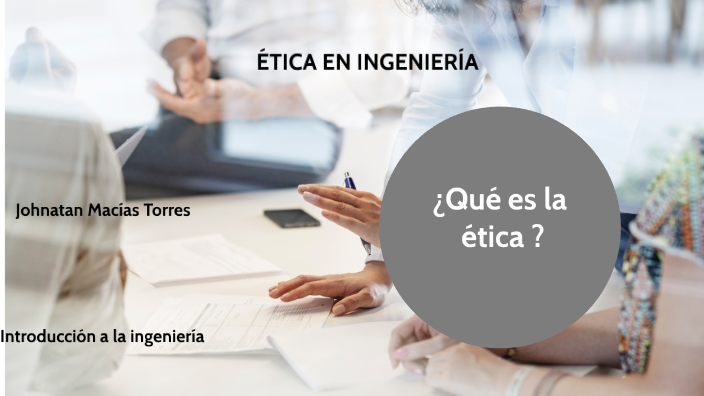 ETICA EN INGENIERIA by Johnatan Macias on Prezi