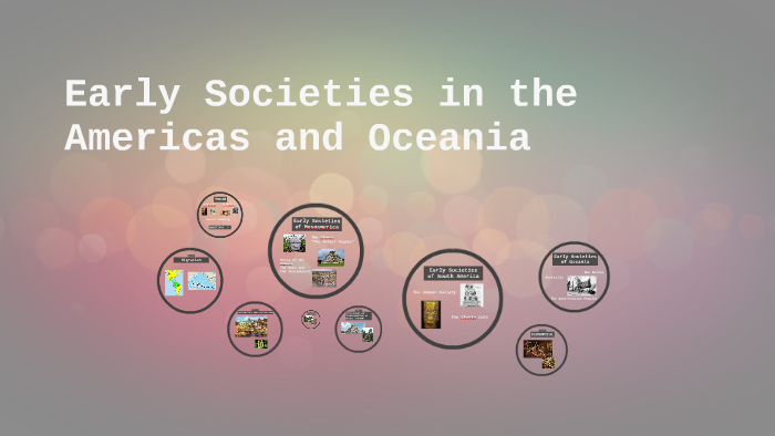 Early Societies in the Americas and Oceania by Lauren Kim on Prezi
