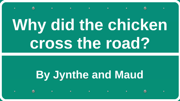 Why did the chicken cross the road? by maud streefkerk on Prezi