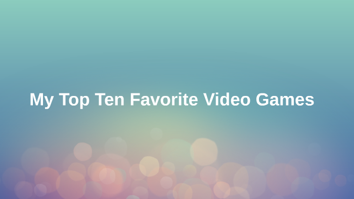 My Top Ten Favorite Video Games by Michelle Perz on Prezi