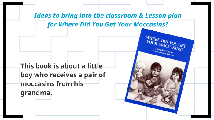 Where did you get your moccasins? Lesson plan! by Breanna Amble on Prezi