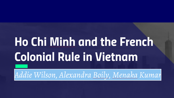 French Colonial Rule in Vietnam and Ho Chi Minh by Menaka Kumar on Prezi