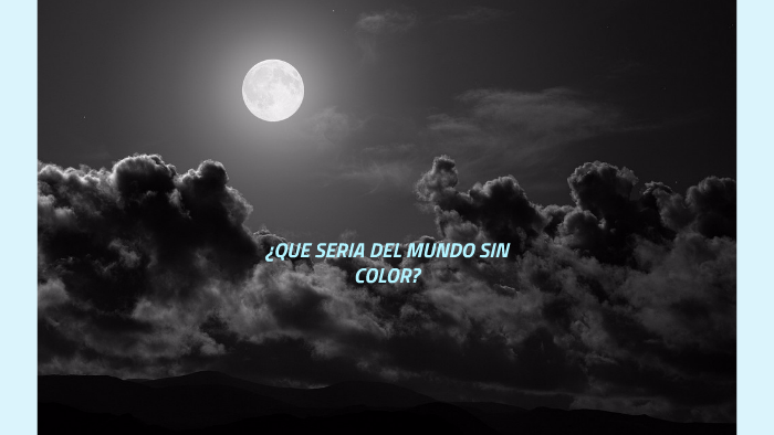 QUE SERIA DEL MUNDO SIN COLOR by giovanny javier colonia on Prezi