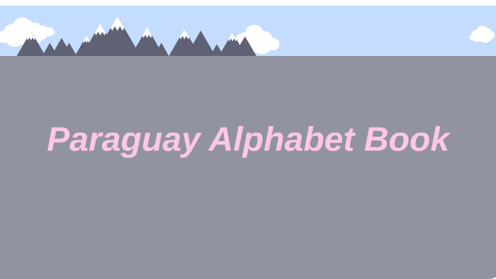 Paraguay Alphabet Book by Jordan Murty on Prezi