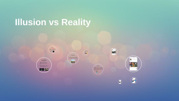 Illusion vs Reality by Janakgan Rajan on Prezi