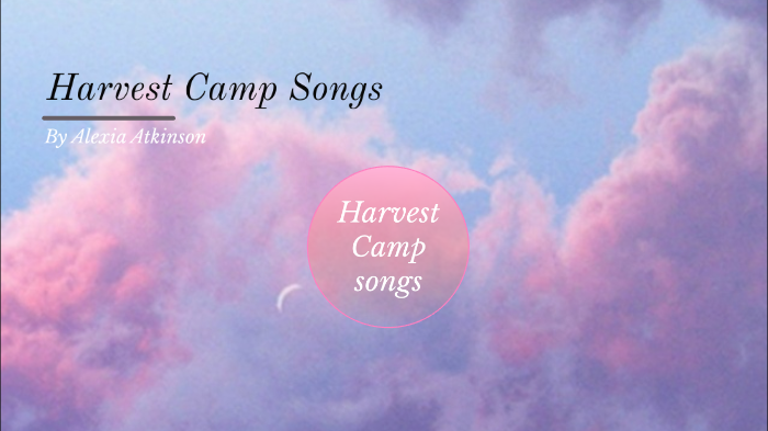 Harvest Camp Songs for Unwind by Alexia Atkinson on Prezi