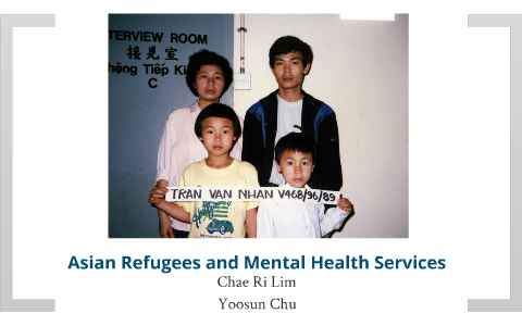 Asian Refugees and Mental Health Services by Chae Ri Lim on Prezi