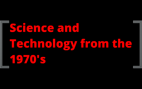 Science and Technology from the 1970's by lucas stark on Prezi