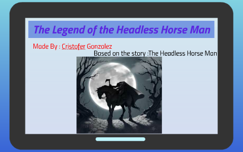 The Legand of the Headless Hors by Cris Gonzalez on Prezi