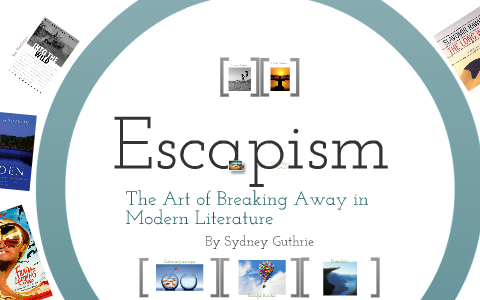 Escapism in Literature by sydney guthrie on Prezi